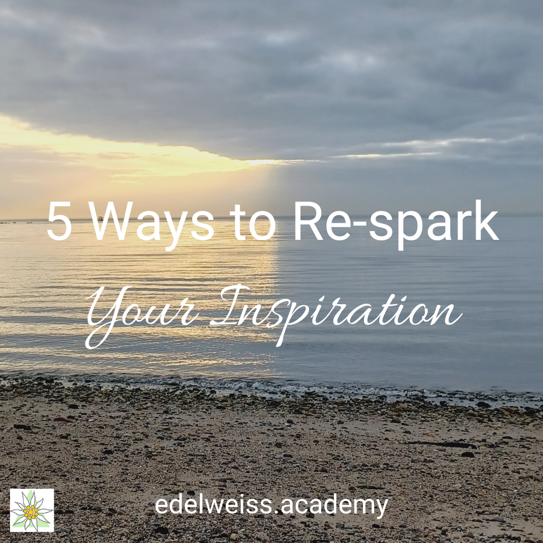 5 Ways to Re-spark Your Inspiration – Anna Annette / Edelweiss.Academy
